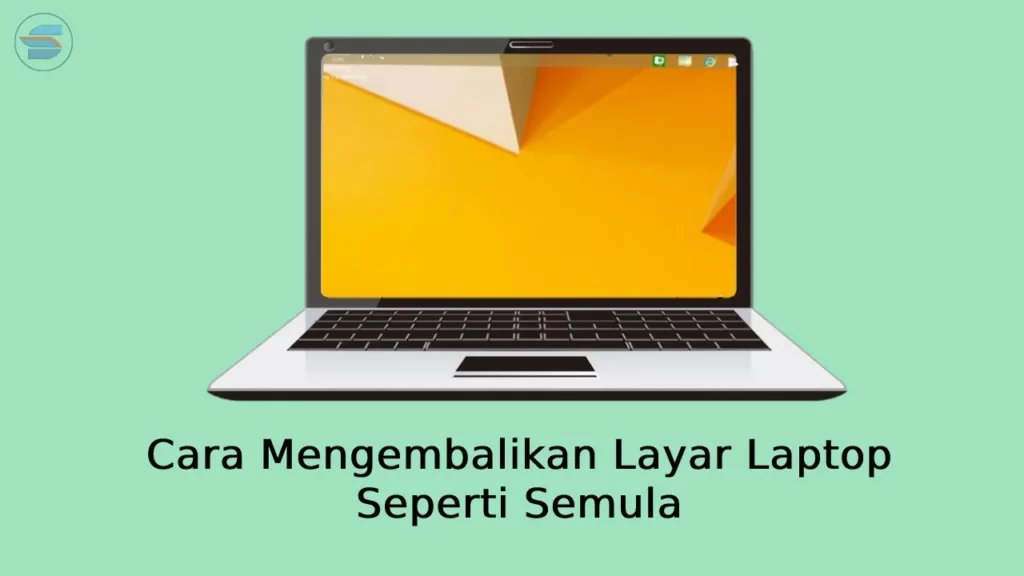Cara Mengembalikan Layar Laptop Seperti Semula Untuk Semua Windows ...